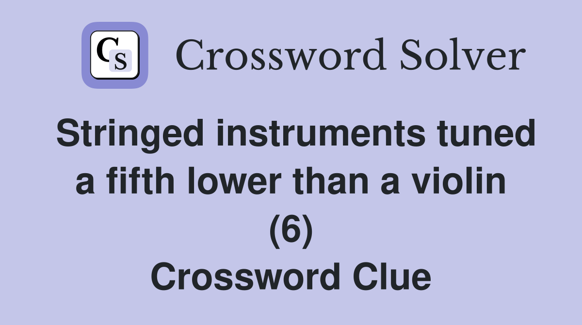Stringed instruments tuned a fifth lower than a violin (6) - Crossword Clue Answers - Crossword ...